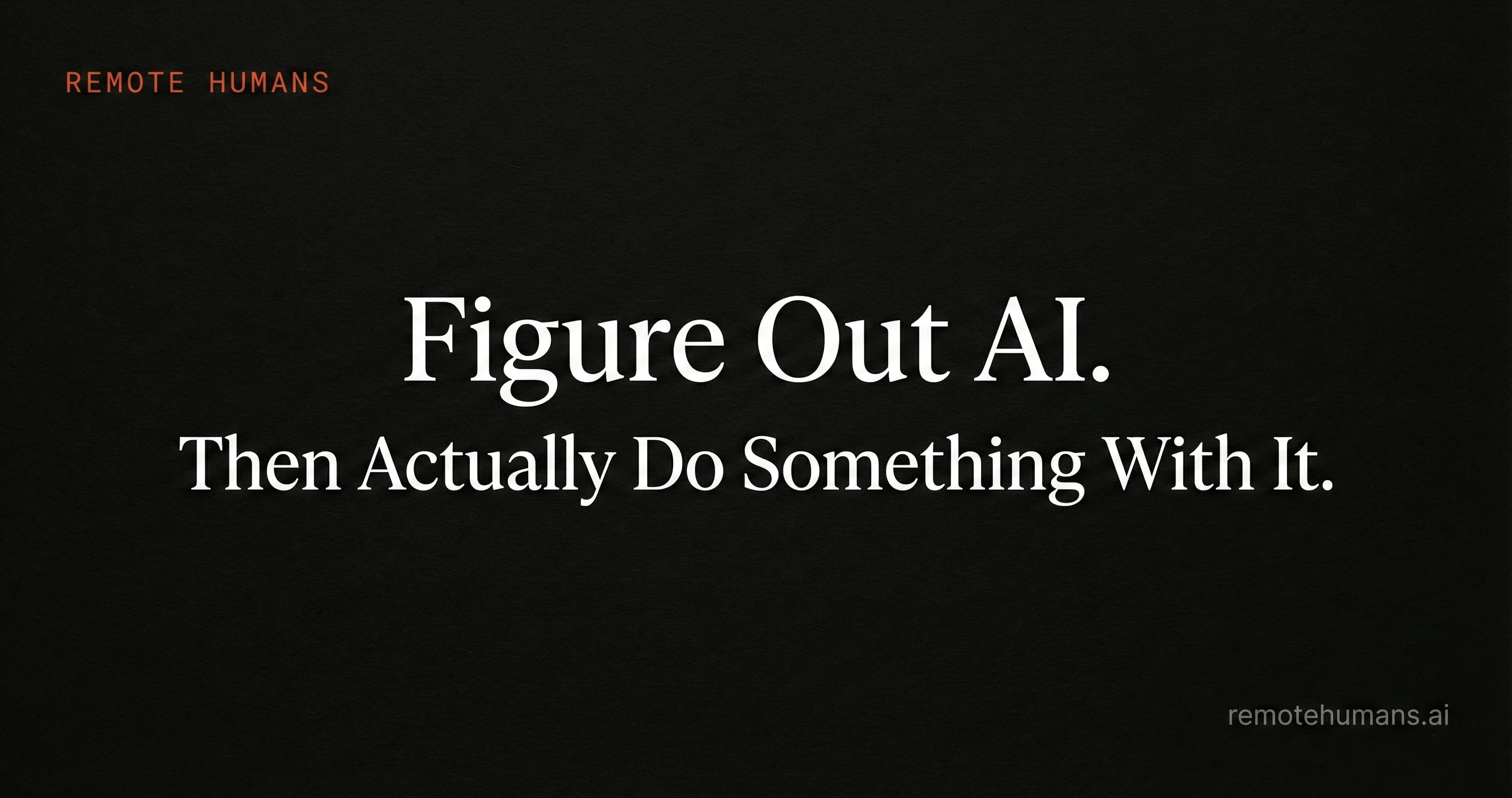 Remote Humans | Figure Out AI. Then Actually Do Something With It.